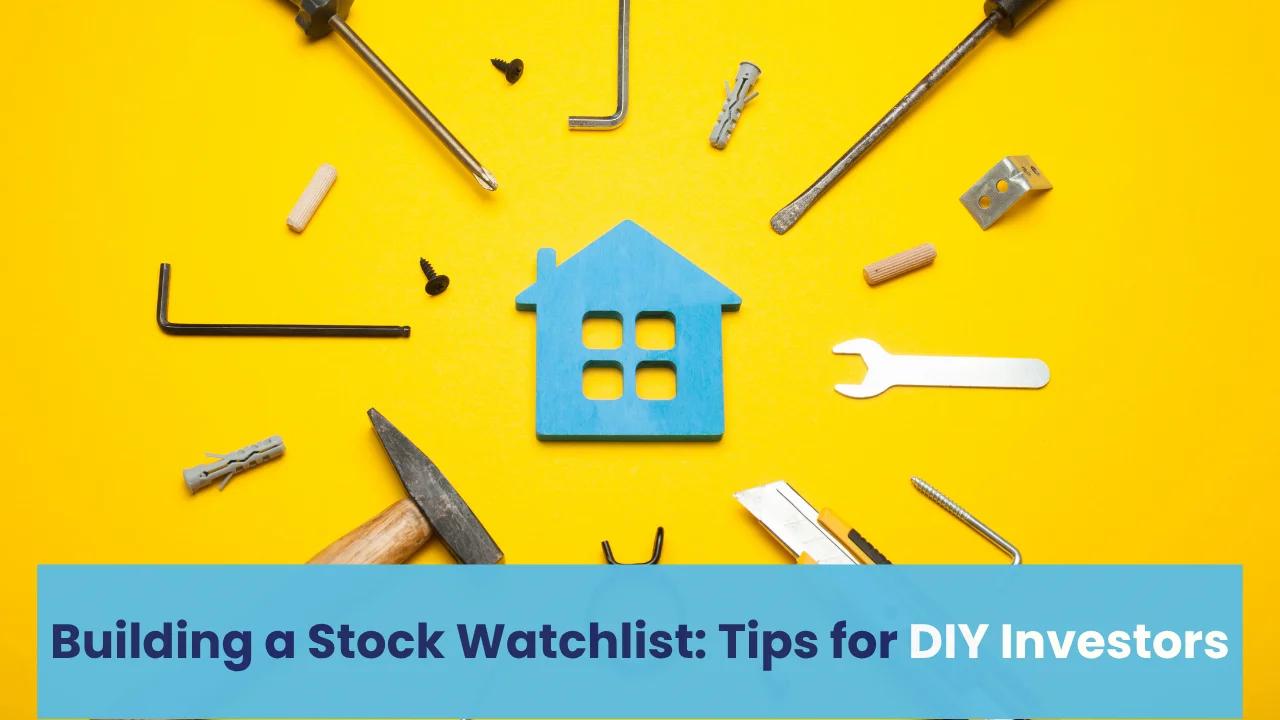 Building a Stock Watchlist: Tips for DIY Investors